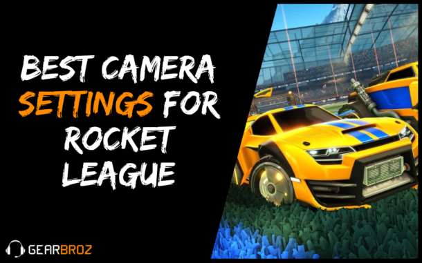 Best Camera Settings For Rocket League | Gearbroz
